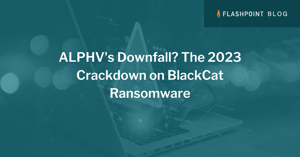 ALPHV's Downfall? The 2023 Crackdown on BlackCat Ransomware | Flashpoint