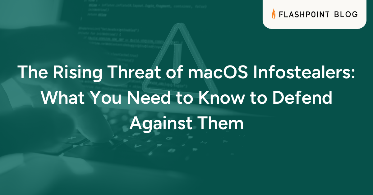 The Rising Threat of macOS Infostealers: What You Need to Know to Defend Against Them | Flashpoint