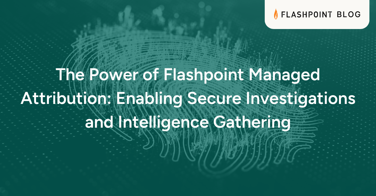 The Power of Flashpoint Managed Attribution: Enabling Secure Investigations and Intelligence ...
