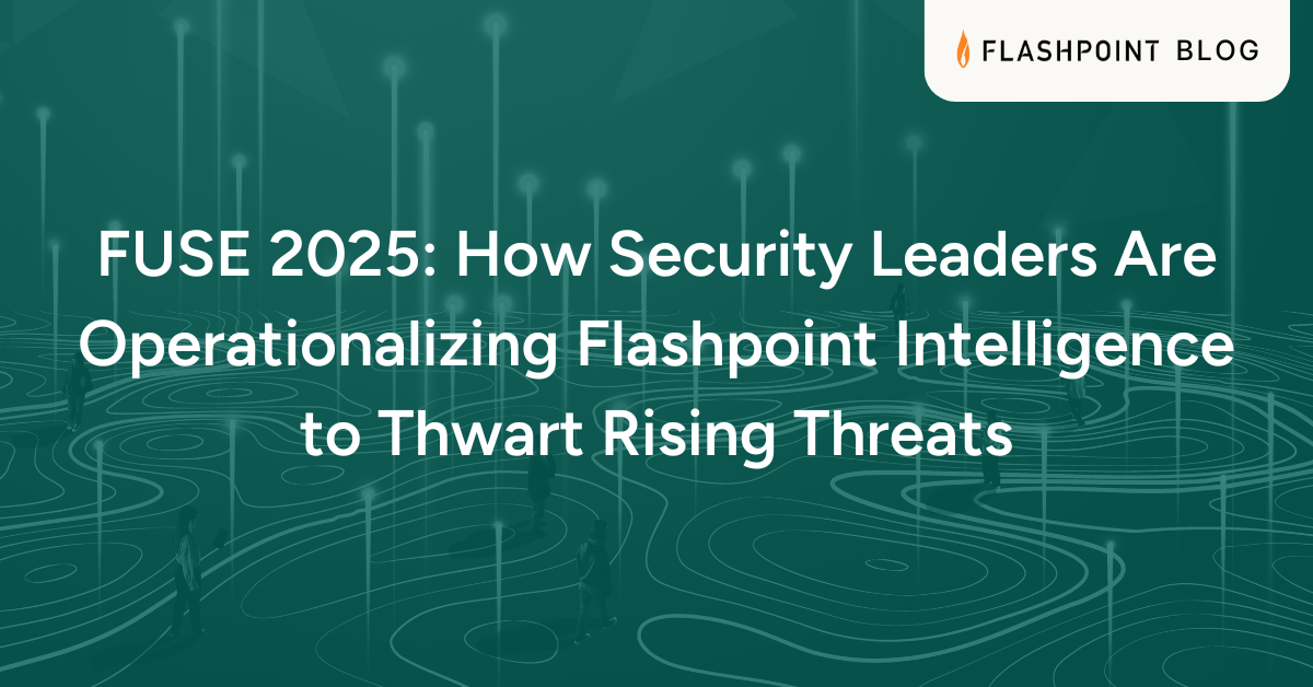 FUSE 2025: How Security Leaders Are Operationalizing Flashpoint Intelligence to Thwart Rising ...